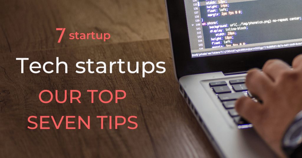 Tech startup advice - 7 Top Tips for Ambitious Tech Startups