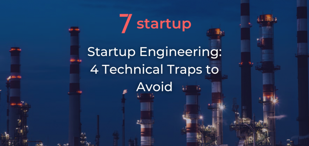 Startup Engineering: 4 Technical Traps to Avoid - 7startup