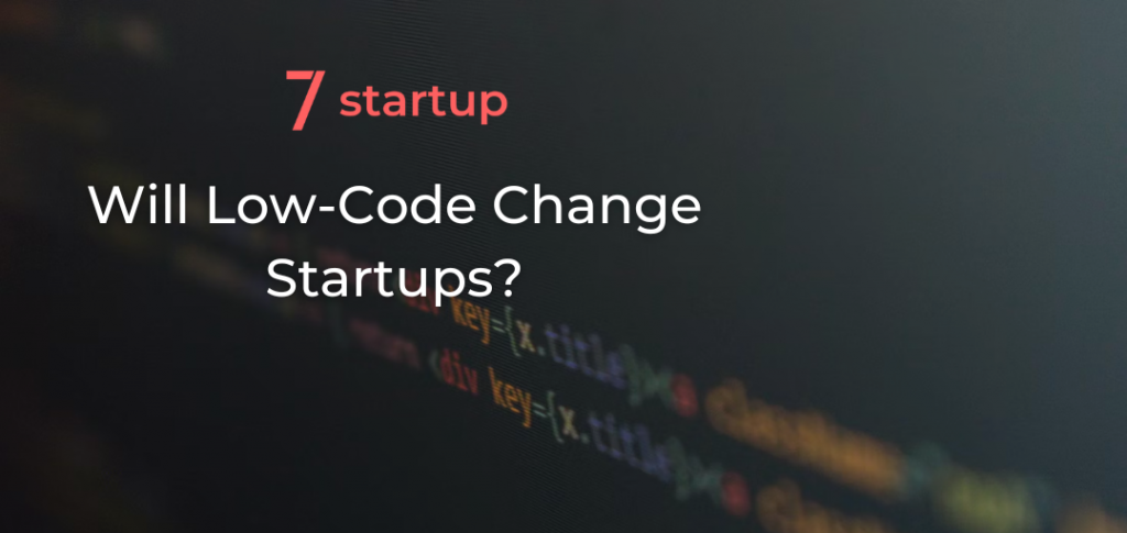 Will Low-Code Change Startups? - 7startup