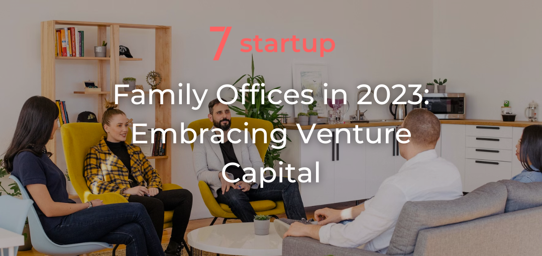 Family Offices in 2023: Embracing Venture Capital - 7startup - Venture ...